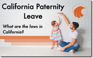 Paternity Leave Laws in California [2022] - Workplace Rights Law Group